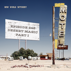 Episode 246 – Desert Magic Part I – New World Witchery – The Search for ...